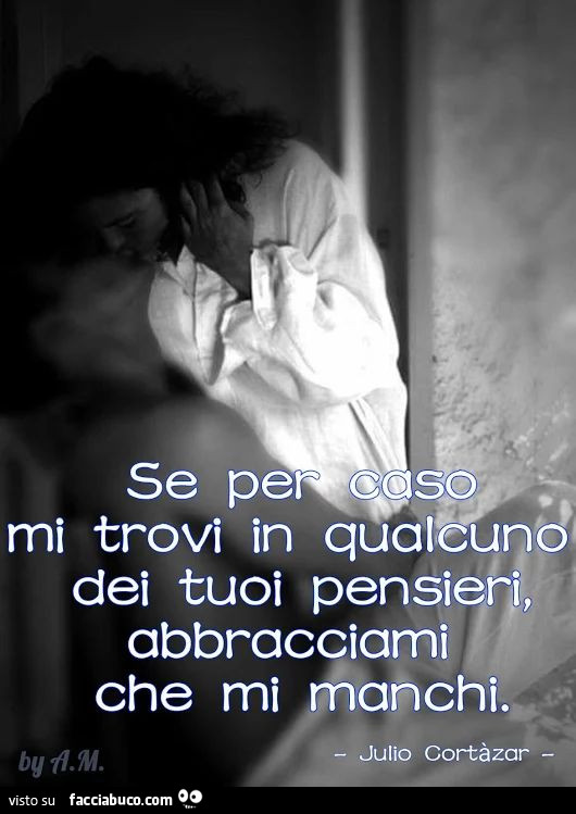Se per caso mi trovi in qualcuno dei tuoi pensieri, abbracciamo che mi ...