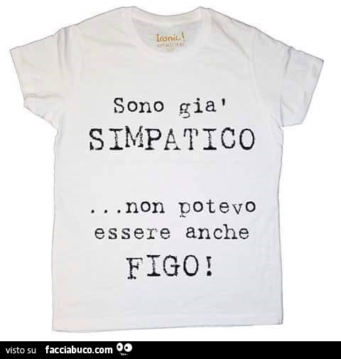 Sono già simpatico, non potevo essere anche figo - Facciabuco.com
